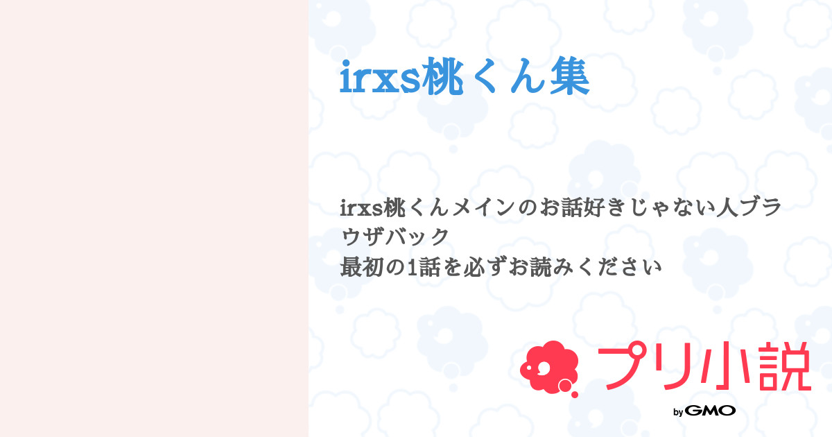 第4話：ギャップ（irxs桃くん集）｜無料スマホ夢小説ならプリ小説 byGMO